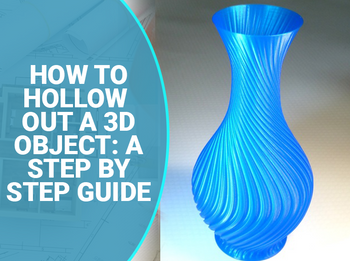How to Hollow Out a 3D Object: A Step by Step Guide